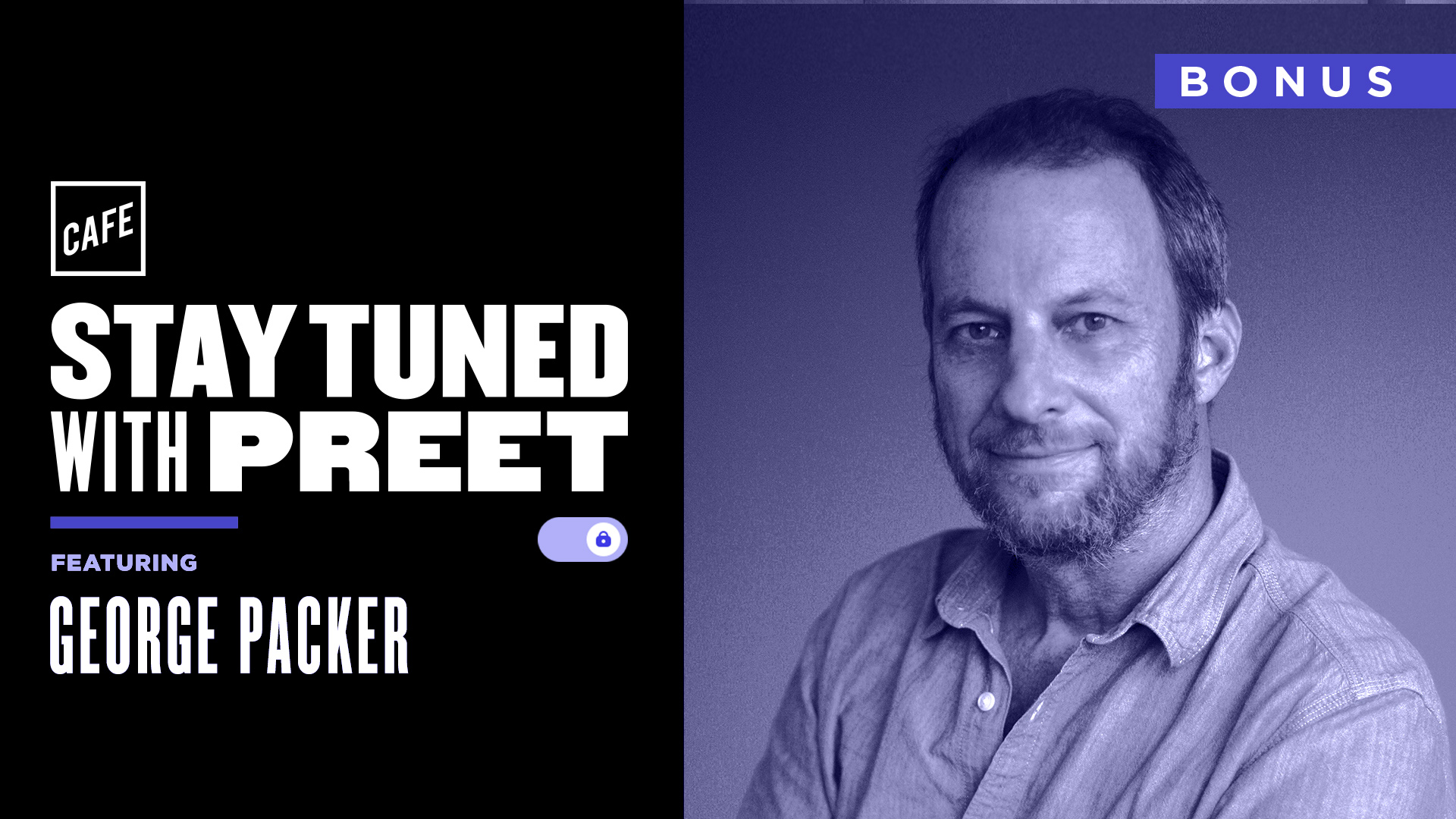 Stay Tuned Bonus 3/30: George Packer - CAFE